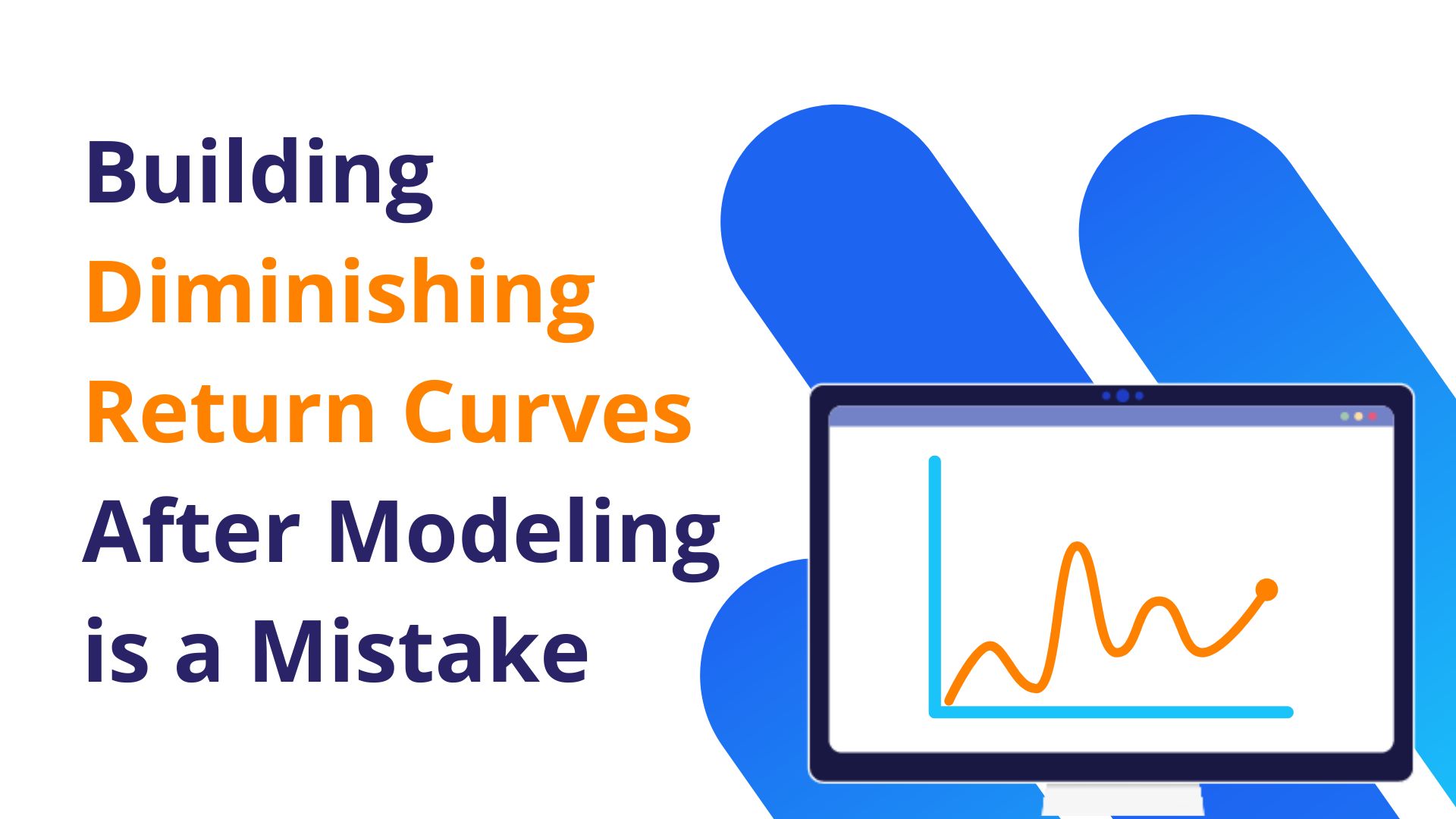 Building Diminishing Return Curves After Modeling is a Mistake - MASS ...